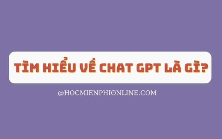 Tìm hiểu về Chat GPT là gì? - Tất cả những gì bạn cần biết về Công nghệ ...